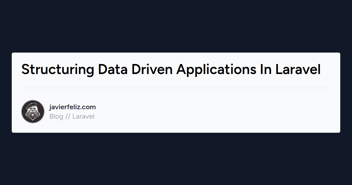 Javier Feliz - Structuring Data Driven Applications In Laravel Javier Feliz - Structuring Data Driven Applications In Laravel